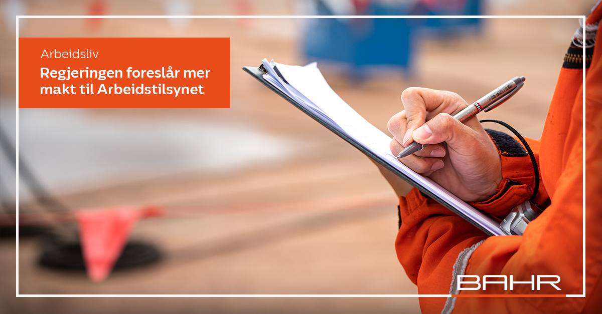 Arbeidsliv | Regjeringen foreslår mer makt til Arbeidstilsynet — Advokatfirmaet BAHR